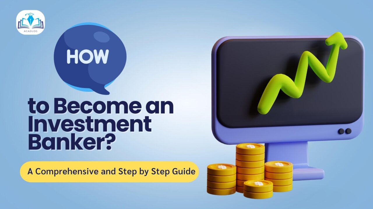 How To Become an Investment banker: A Step by Step Guide – Acadlog